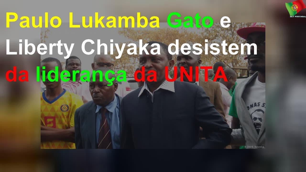 Paulo Lukamba Gato e Liberty Chiyaka desistem da liderança da UNITA ...
