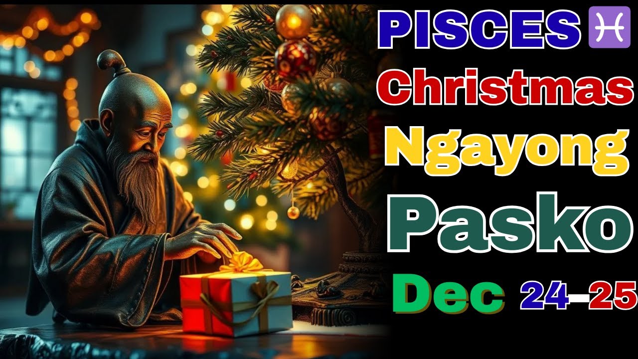 Pisces ♓ — Disyembre 24–25Ang Pasko ang Maghihilom ng Matagal Nang ...