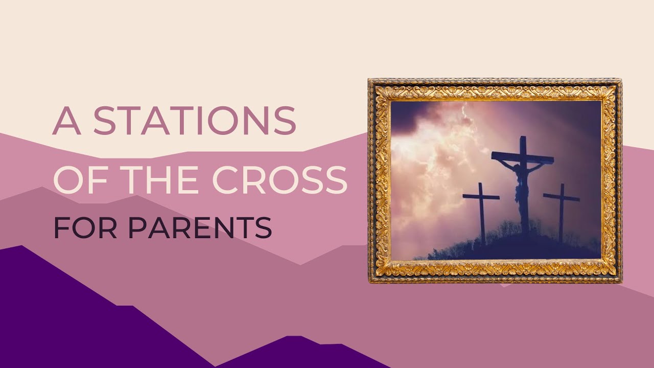 A Stations of the Cross for Lent for Parents - YouTube