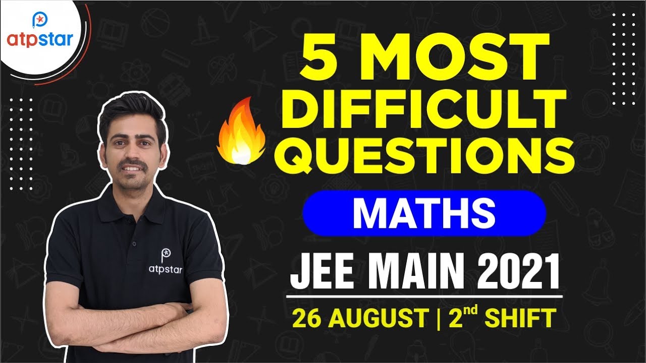 5 Most Difficult Questions | Maths | JEE Mains 2021 | 26 August 2nd ...