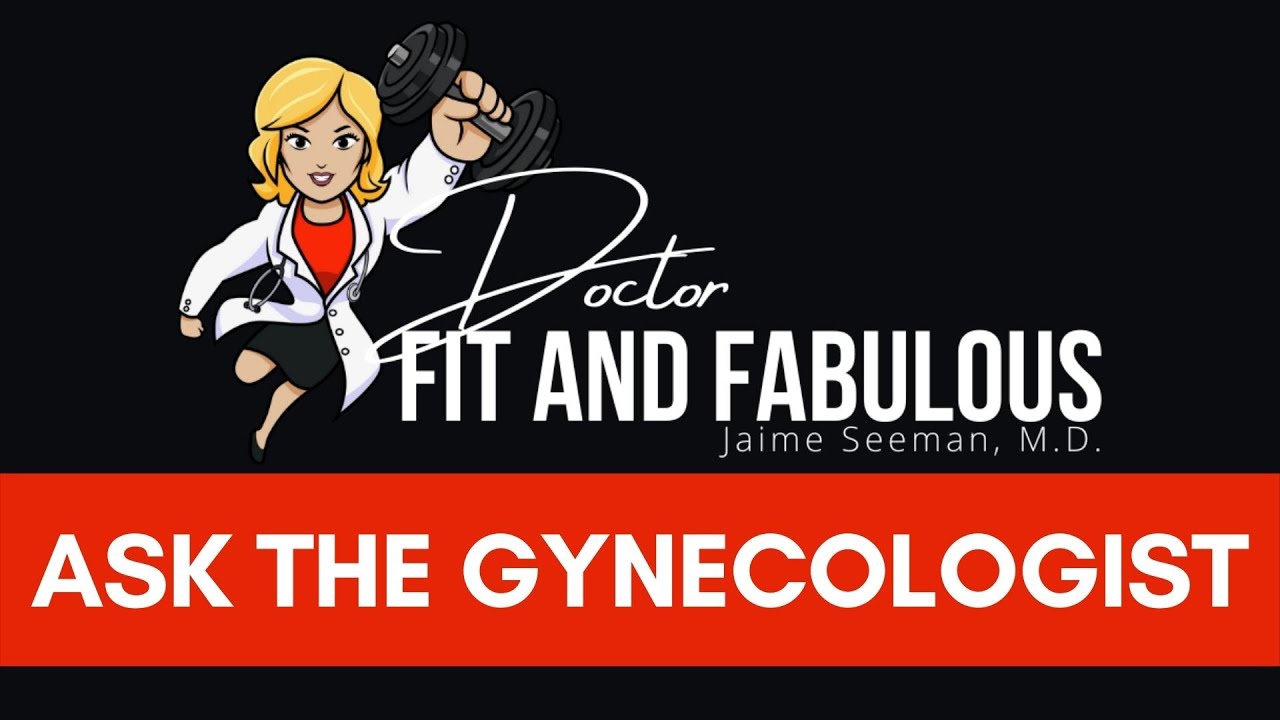 Ask The Gynecologist | Jaime Seeman, M.D. | Doctor Fit and Fabulous ...