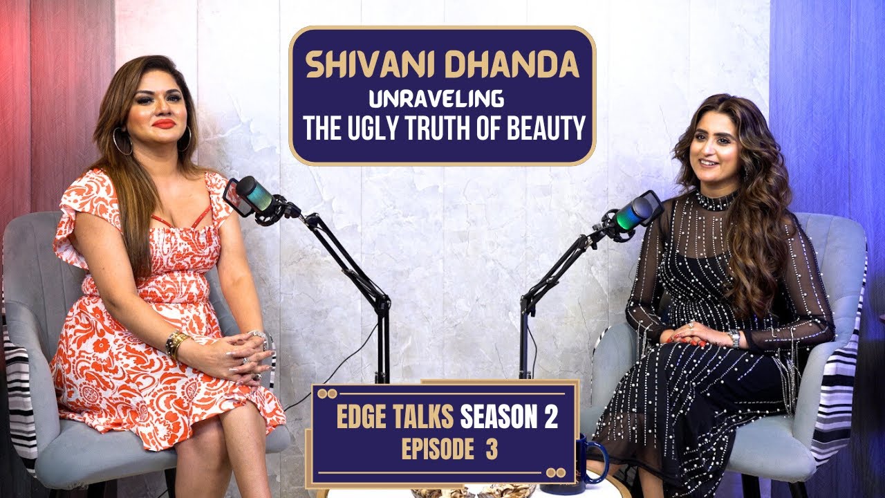EDGE TALKS SEASON 2| EPISODE 3|SHIVANI DHANDA|MAKE UP ARTIST UNRAVELING THE UGLY TRUTH OF BEAUTY ...