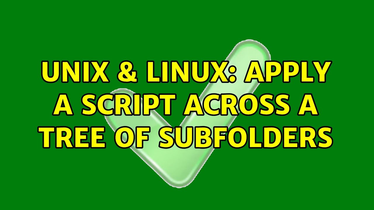 Unix Linux Apply A Script Across A Tree Of Subfolders 2 Solutions Unix Linux Apply A Script Across A Tree Of Subfolders 2 Solutions