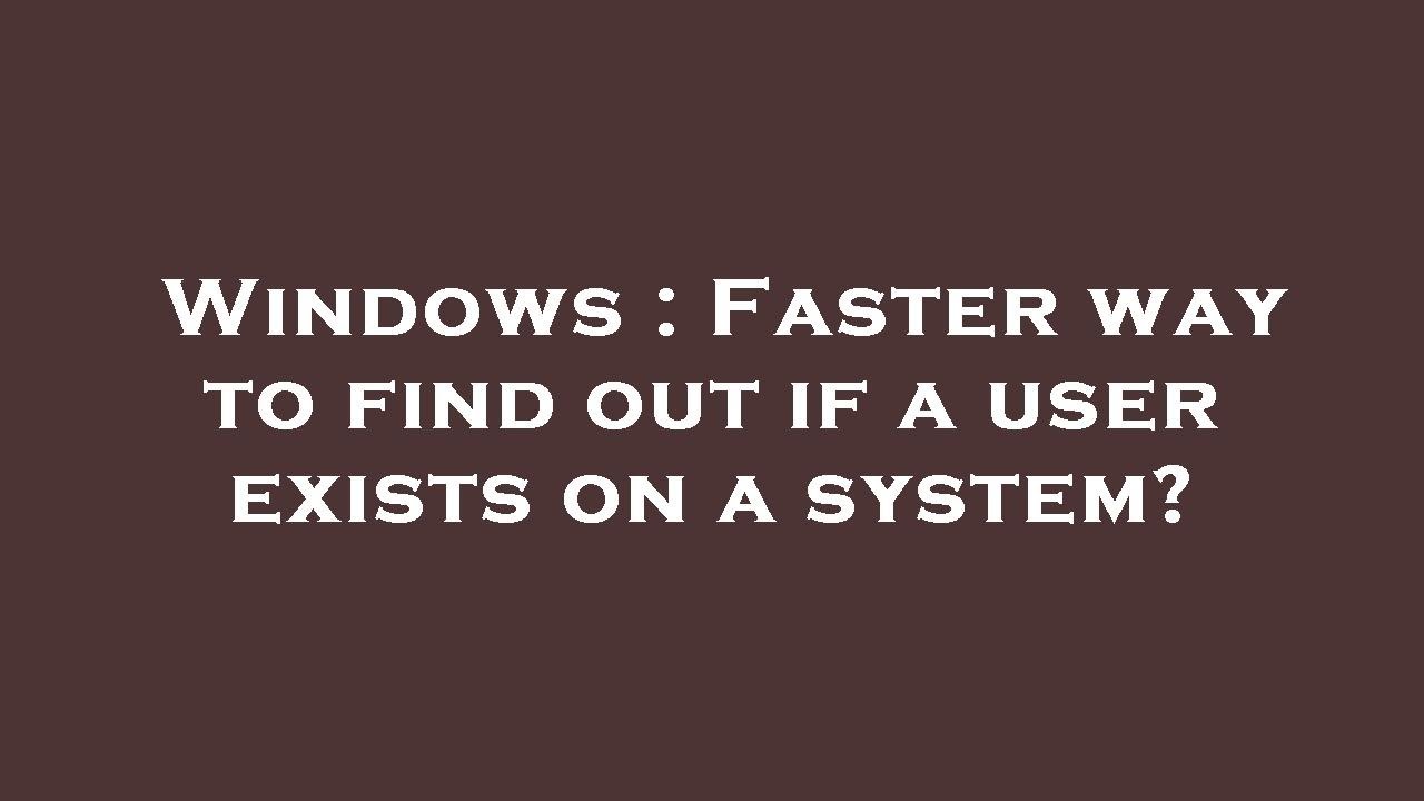 Windows : Faster way to find out if a user exists on a system? - YouTube