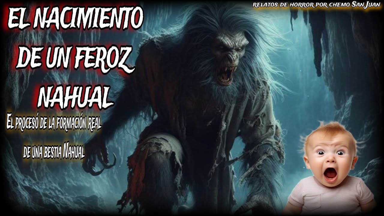 EL NACIMIENTO DE UN FEROZ NAHUAL / la aterradora historia de la ...