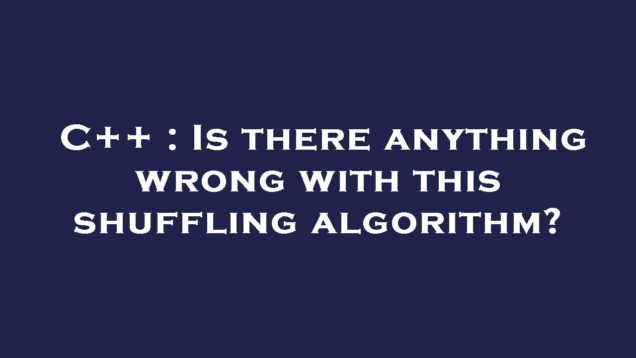 C++ : Is there anything wrong with this shuffling algorithm? - YouTube