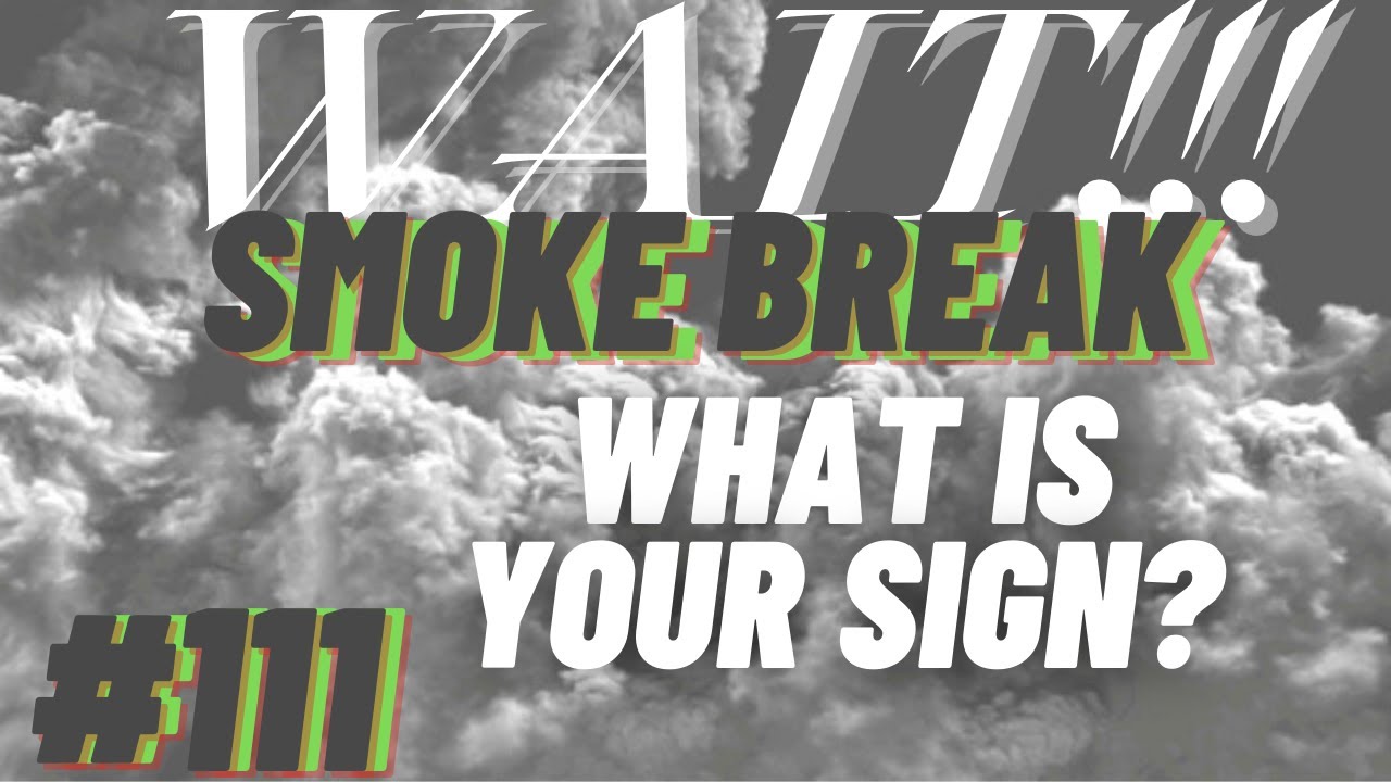 Wait!!! Smoke Break #111- What Is Your Sign - YouTube