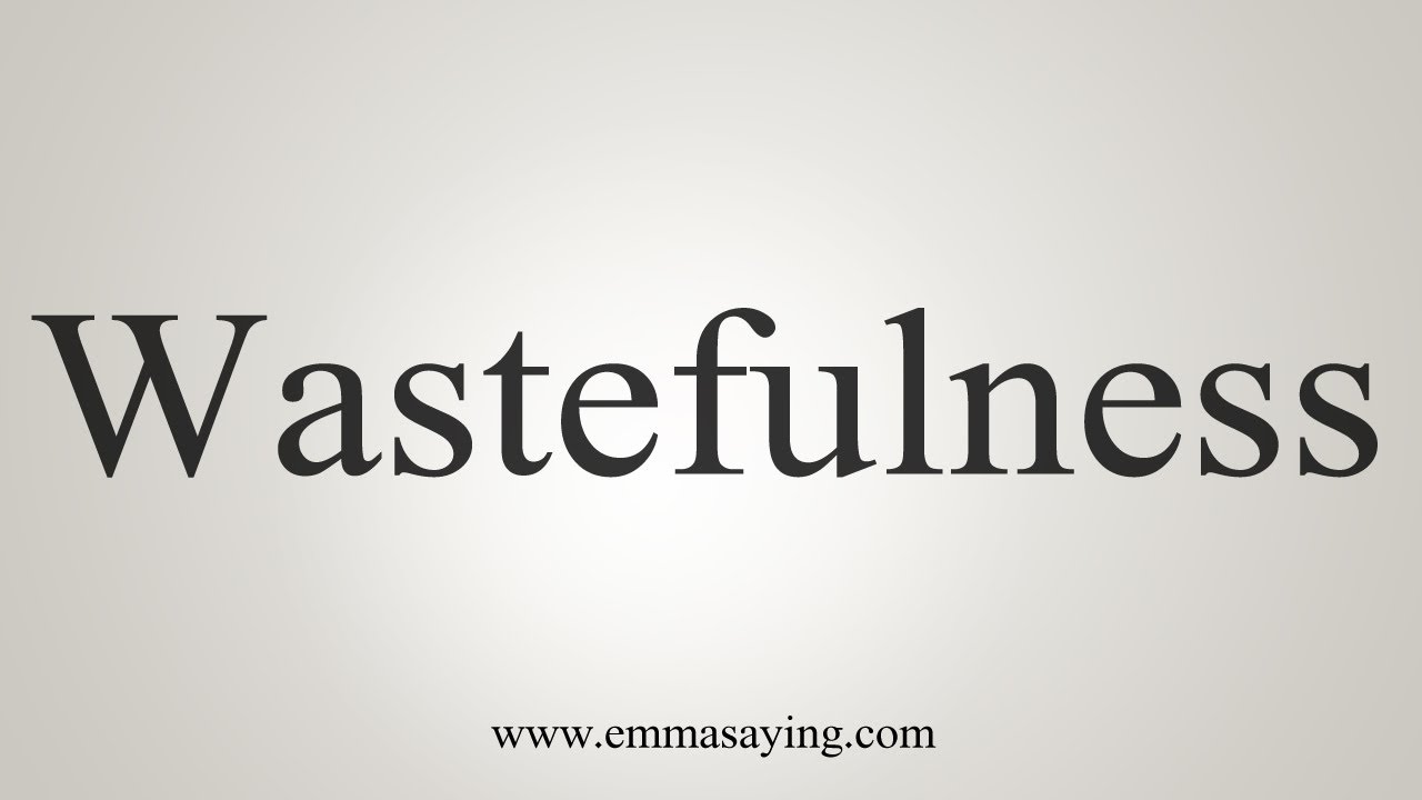 How To Say Wastefulness - YouTube