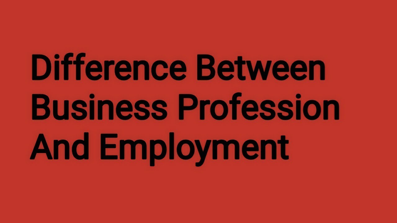 Difference Among Business Profession And Employment - YouTube