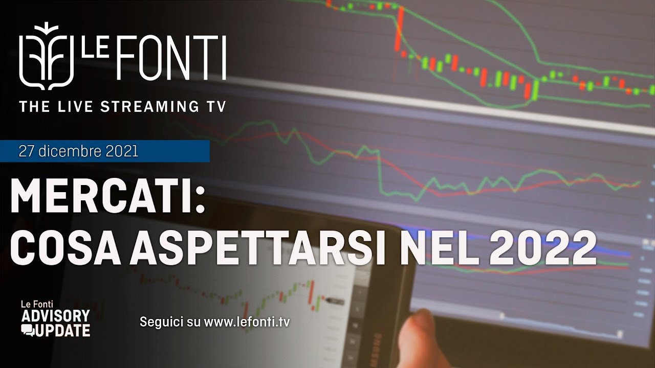 LE FONTI ADVISORY UPDATE - MERCATI: COSA ASPETTARSI NEL 2022 con Matteo ...