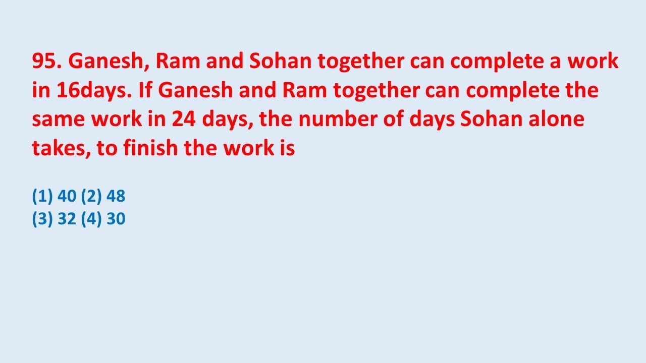 95. Ganesh, Ram and Sohan together can complete a work in 16days. If ...