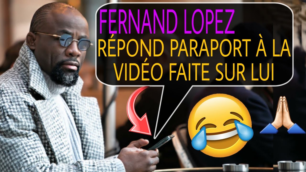 FERNAND LOPEZ NOUS RÉPOND PAR RAPPORT A LA VIDÉO FAITE SUR LUI 😂 - YouTube