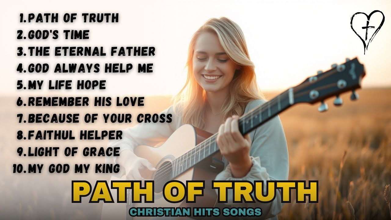 THE PATH OF TRUTH ||‼️TOP 10 CHRISTIAN PRAISE AND WORSHIP SONGS‼️ ...