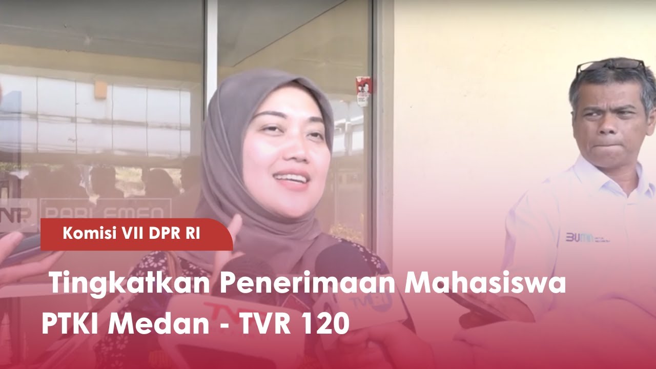 Komisi VII DPR RI : Tingkatkan Penerimaan Mahasiswa PTKI Medan - TVR ...