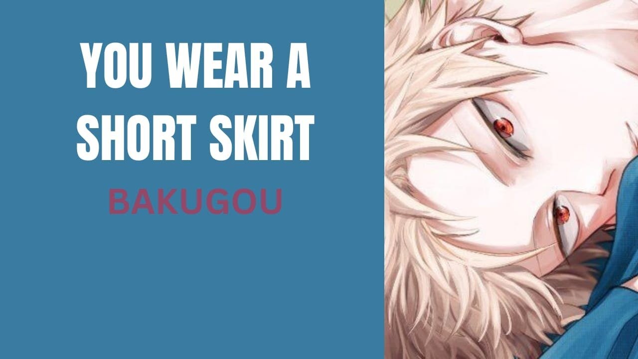 You wear a short skirt - Bakugou x listener - YouTube