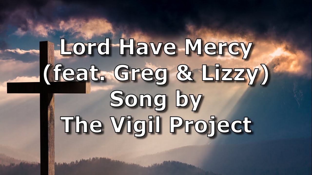 Lord Have Mercy (feat. Greg & Lizzy) - The Vigil Project | Lenten Lyric ...