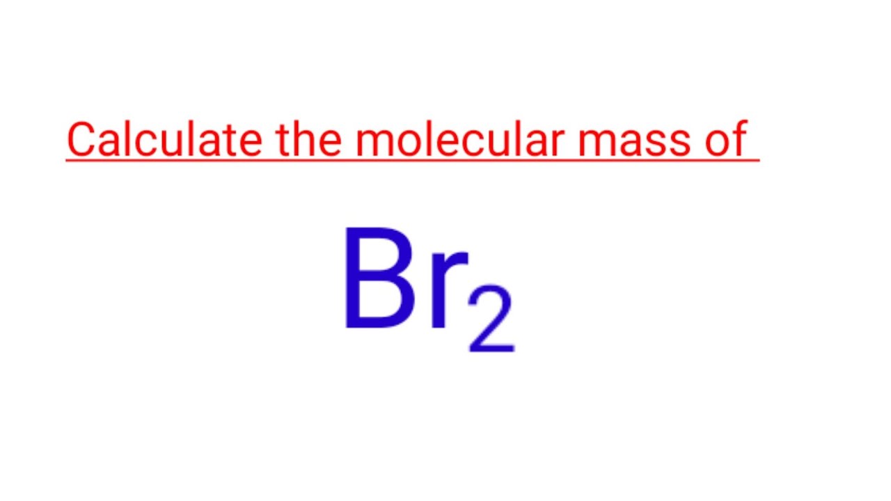 Calculate The Molecular Mass Of Br2 The Mass Number Of Br2 calculate-the-molecular-mass-of-br2-the-mass-number-of-br2