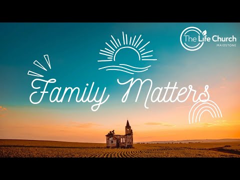 Family Matters | Sermon by Peter Jackson | The Life Church Maidstone ...