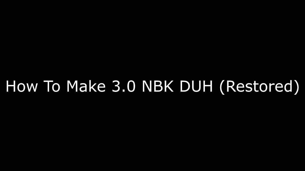 How To Make 3.0 NBK DUH (Restored) - YouTube