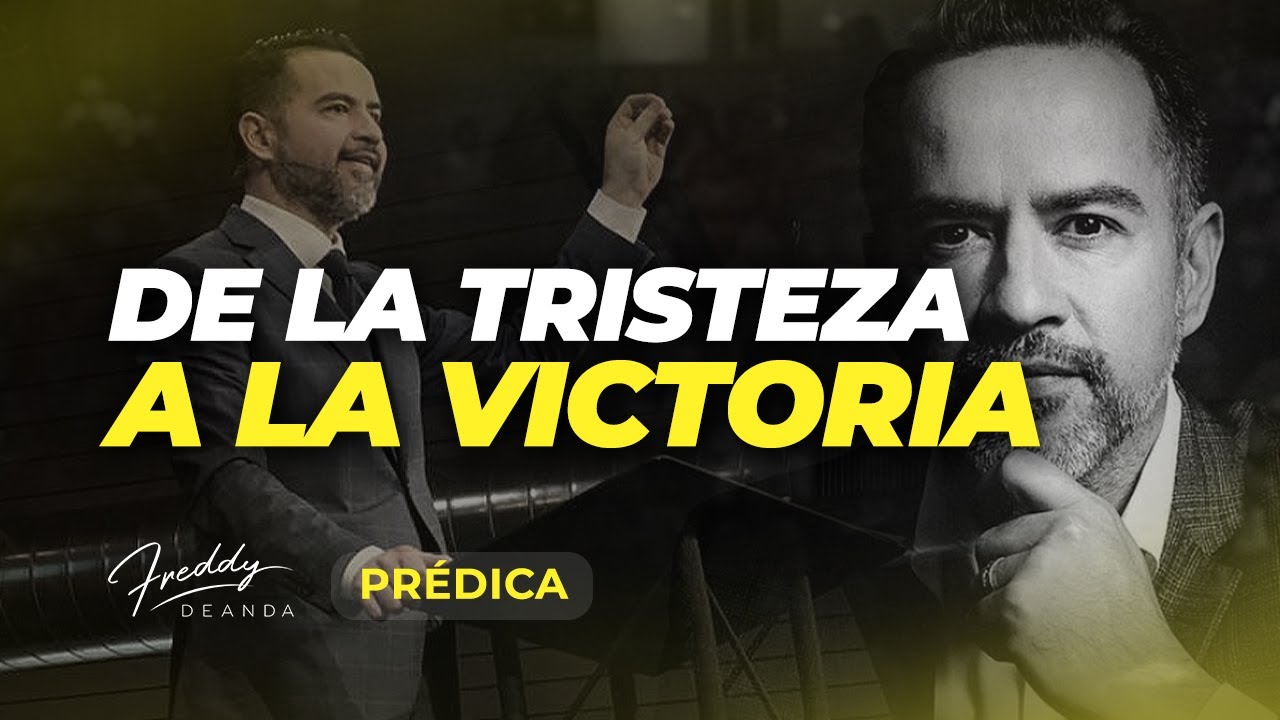 PRÉDICA De la tristeza a la VICTORIA | Pastor Freddy DeAnda - YouTube