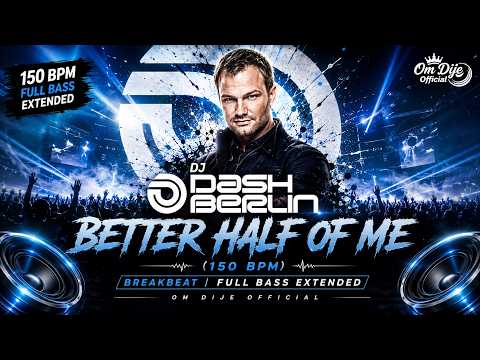 DJ Dash Berlin – Better Half Of Me (150 BPM) | Breakbeat Full Bass Extended | Om Dije Remix
