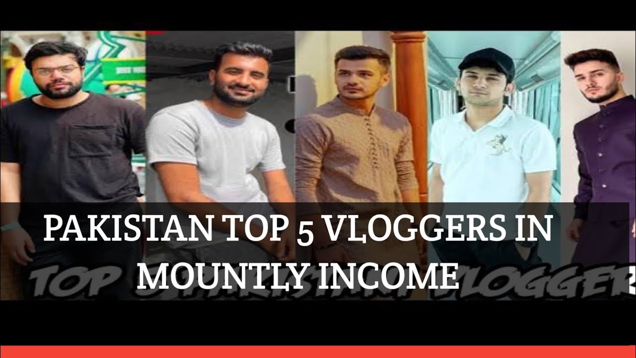 PAKISTAN TOP 5 VLOGGERS IN MOUNTLY INCOME - YouTube