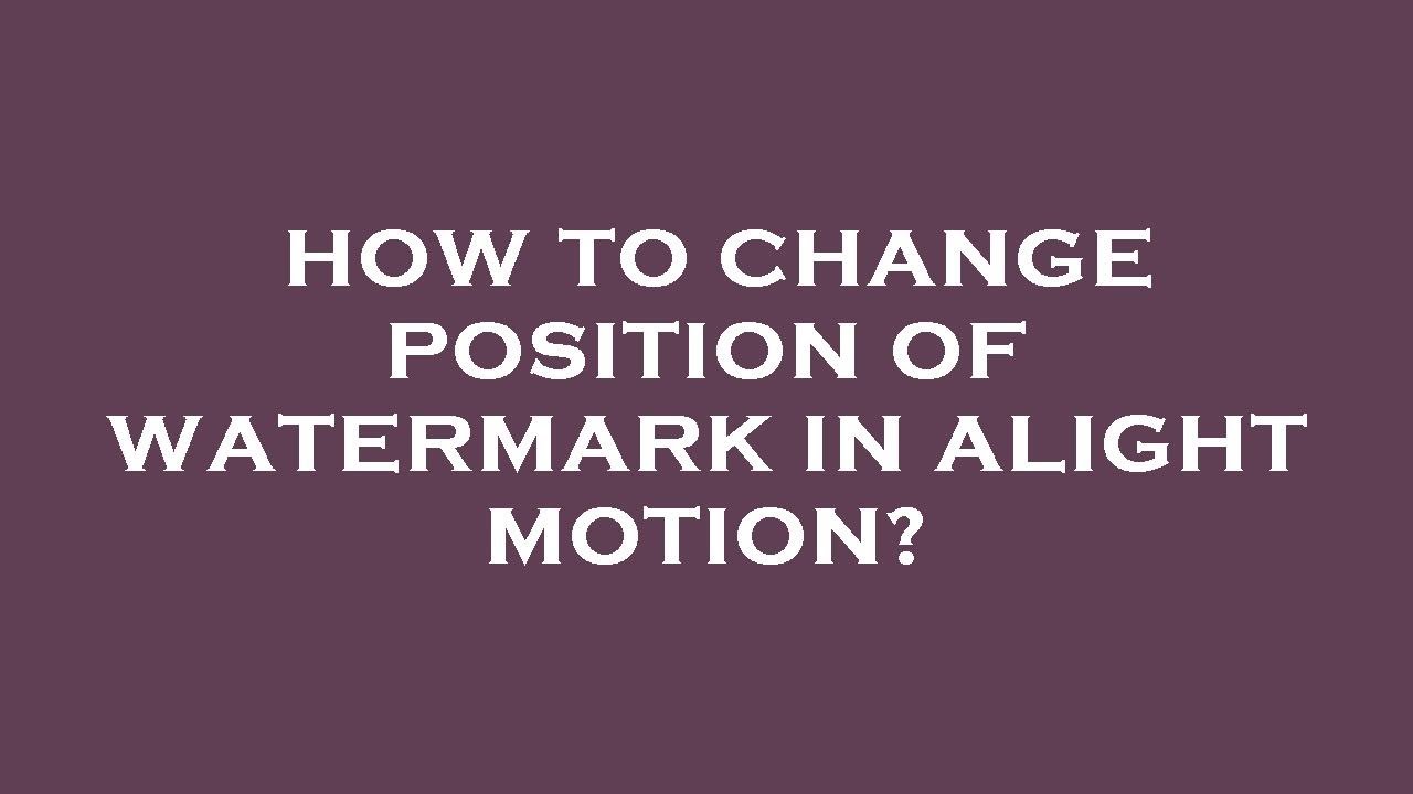 How to change position of watermark in alight motion? - YouTube