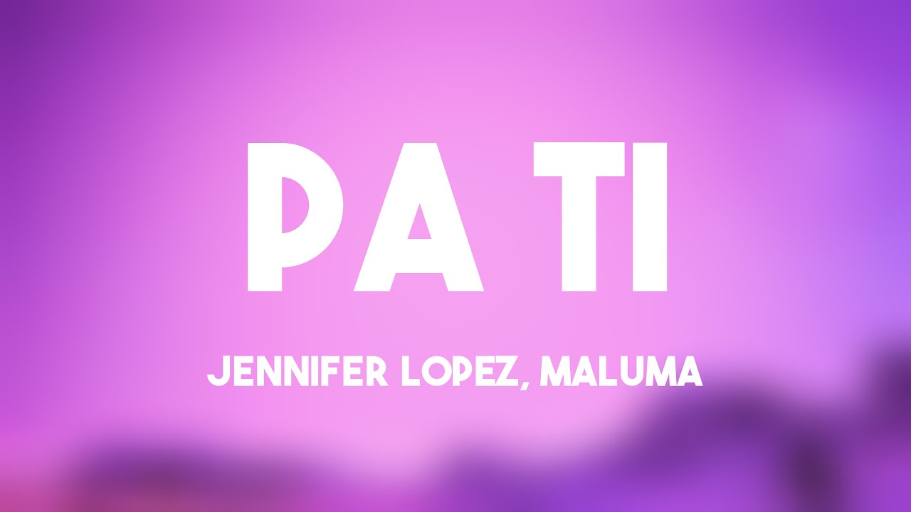 Pa Ti - Jennifer Lopez, Maluma {Lyrics Video} 🎷 - YouTube