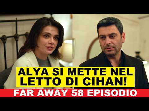 Far Away 58 Episodio anticipazioni in italiano - Alya ha visto la prima sposa di Cihan