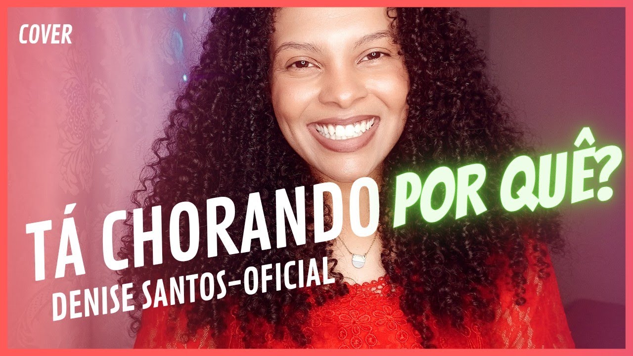 TÁ CHORANDO POR QUÊ? - DENISE SANTOS - OFICIAL. #cover - YouTube
