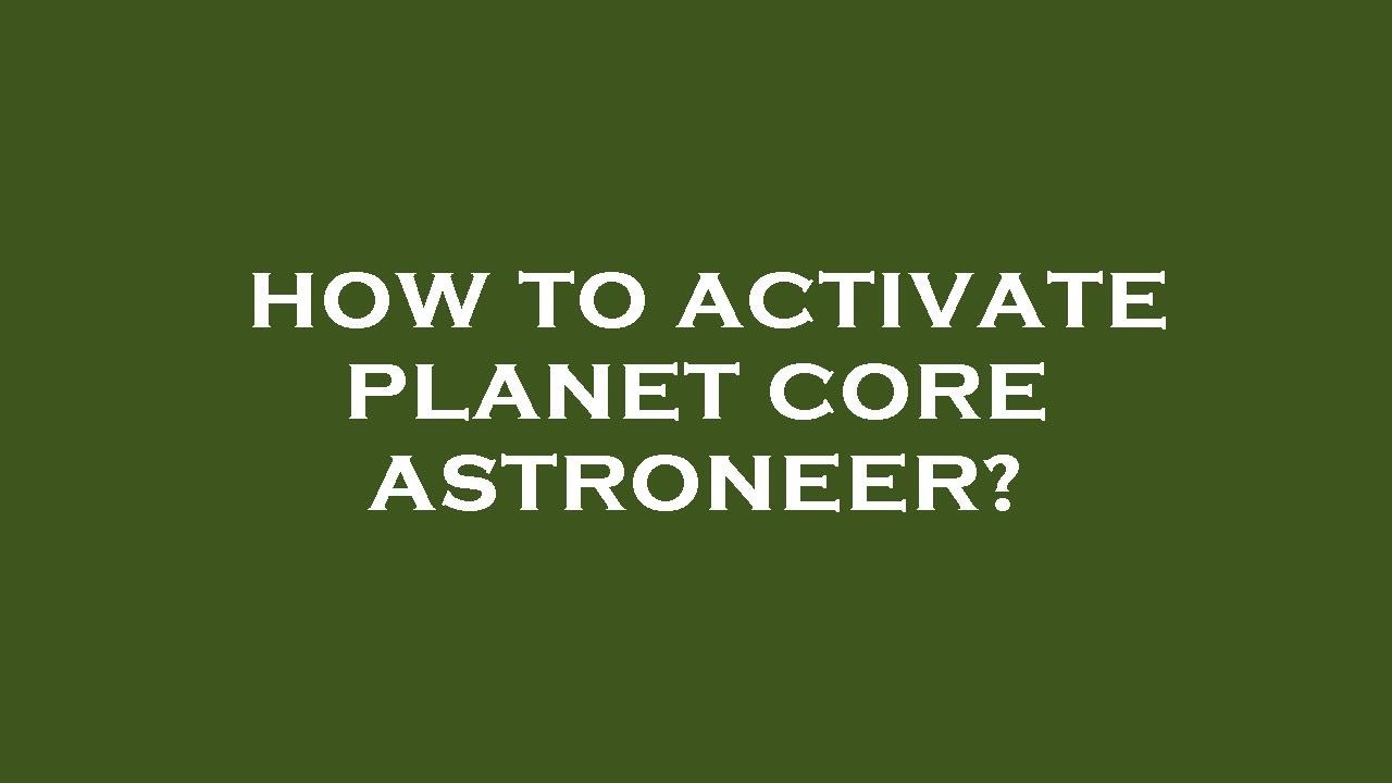 How to activate planet core astroneer? - YouTube