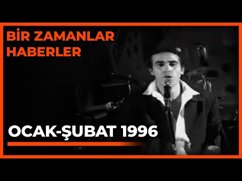 Bir Zamanlar Haberler: Ocak-Şubat 1996
