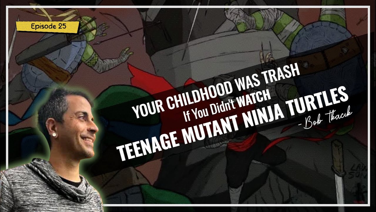 Episode: 25 - If You Didn't Watch Teenage Mutant Ninja Turtles ft. Bob ...