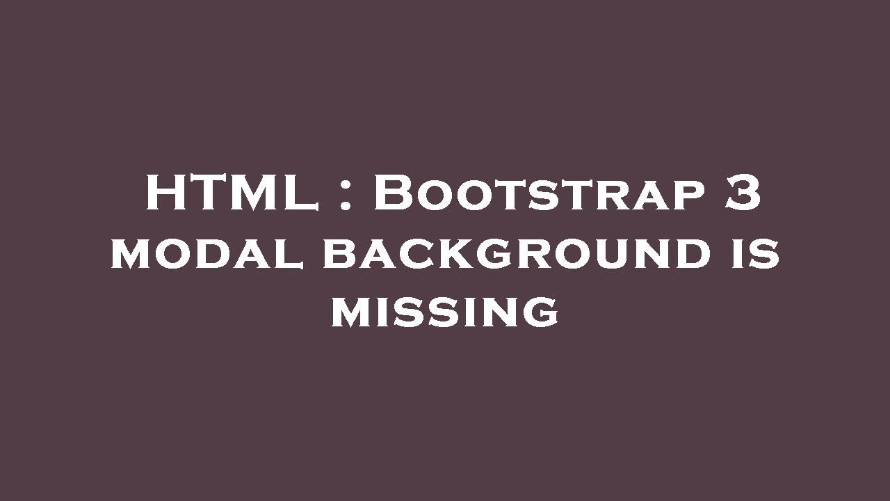 HTML : Bootstrap 3 modal background is missing - YouTube