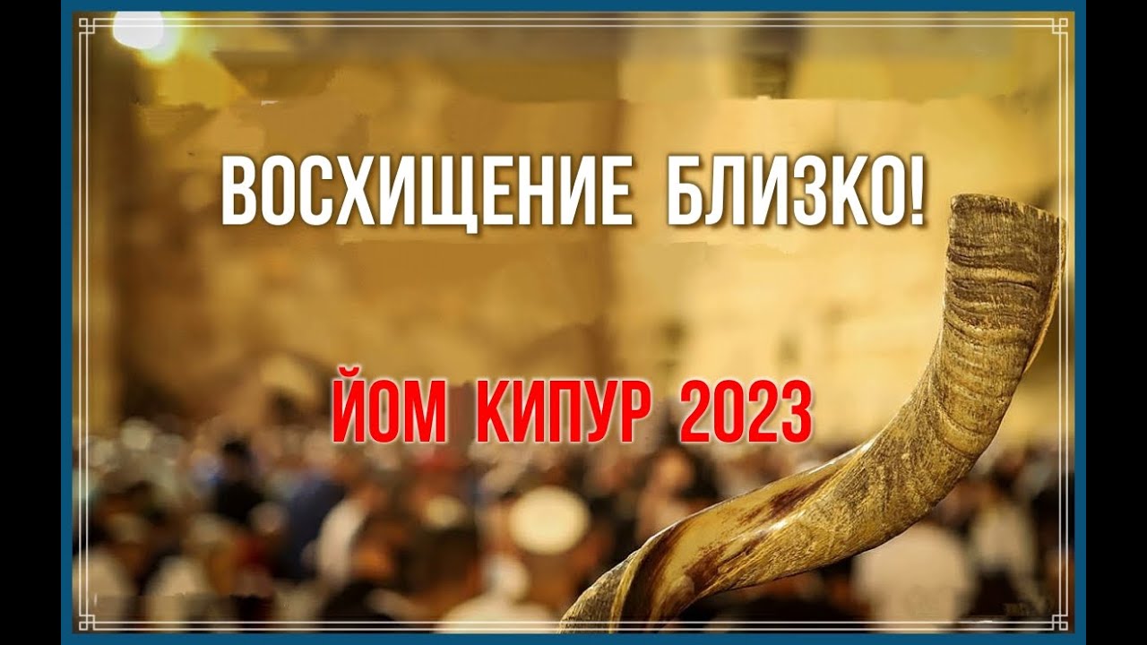 🎺Восхищение близко Йом Кипур 2023 The Rapture Is Near Yom Kippur