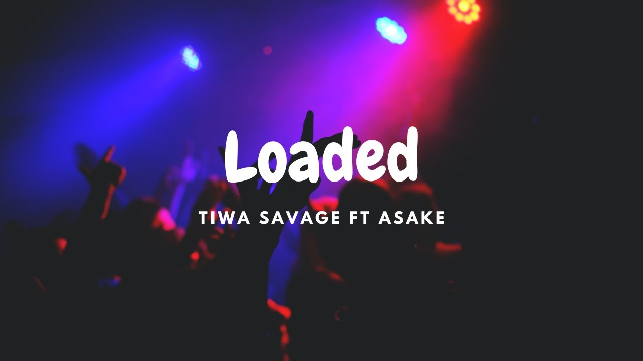 (Loaded Lyrics) Tiwa Savage ft Asake #tiwasavage #asake #afrobeat - YouTube