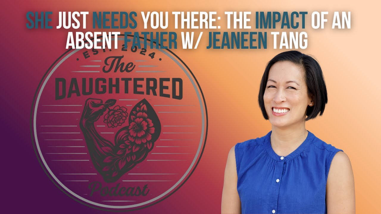 She Just Needs You There: The Impact of an Absent Father w/ Jeaneen ...