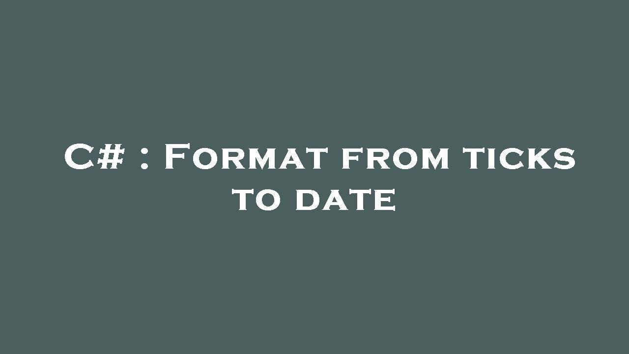 C Format From Ticks To Date YouTube C Format From Ticks To Date YouTube