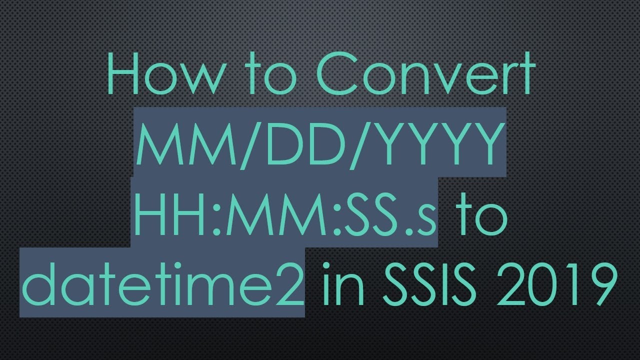 How to Convert MM/DD/YYYY HH:MM:SS.s to datetime2 in SSIS 2019 - YouTube