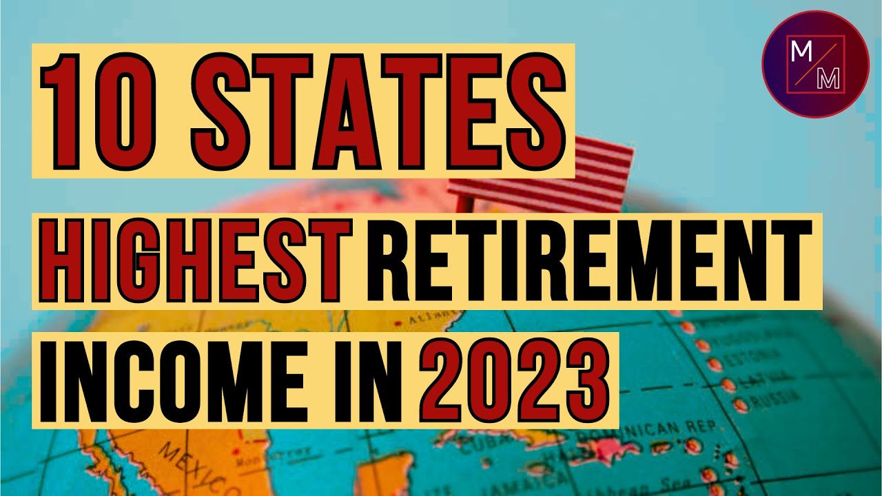 Retirement 2023 : 10 States With Highest Retirement Income In 2023 ...