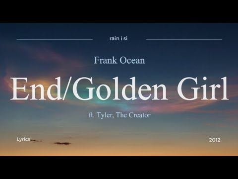 Frank Ocean - End/Golden Girl ft. Tyler, The Creator - Lyrics - YouTube