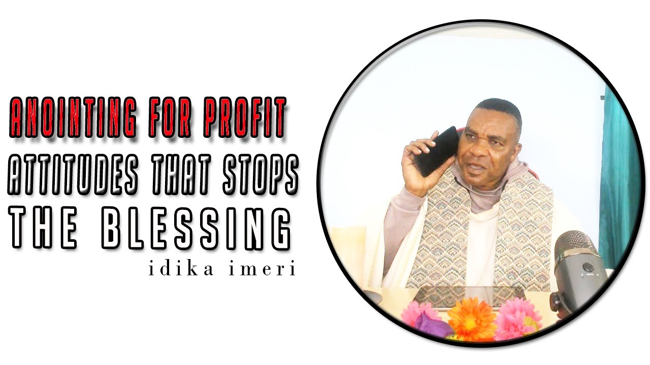 Anointing for Profit | Attitudes That Stops The Blessing || idika imeri ...