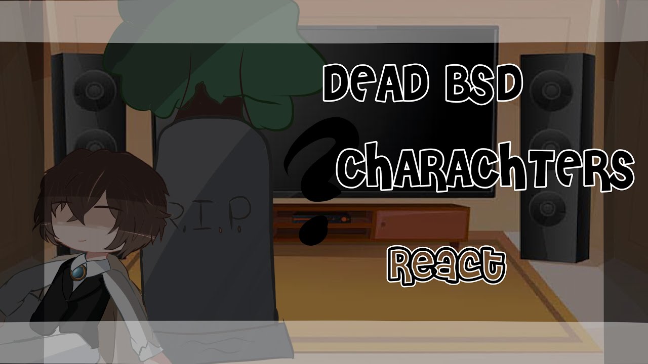 DEAD BSD CHARACTERS REACT /BSD REACTS/ (THIS IS NOT SUPPOSED TO BE A ...