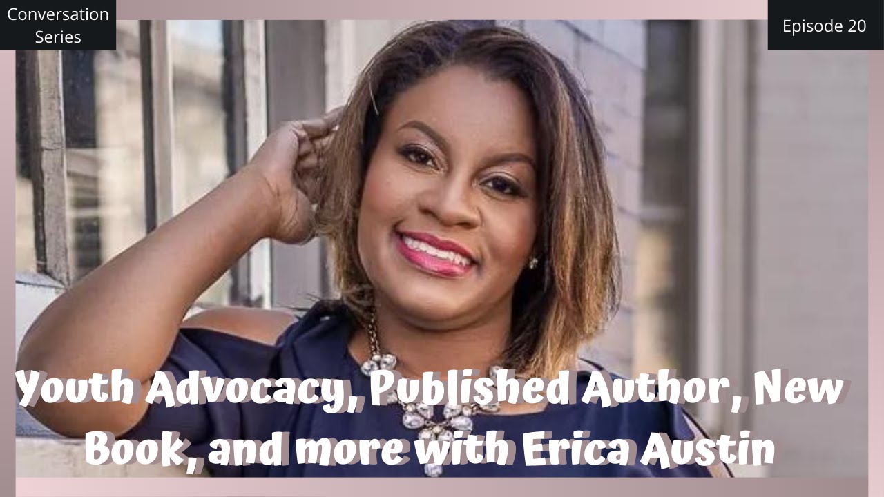 THE CONVERSATION SERIES: ERICA AUSTIN | Ep. 20 | Youth Advocacy, New ...