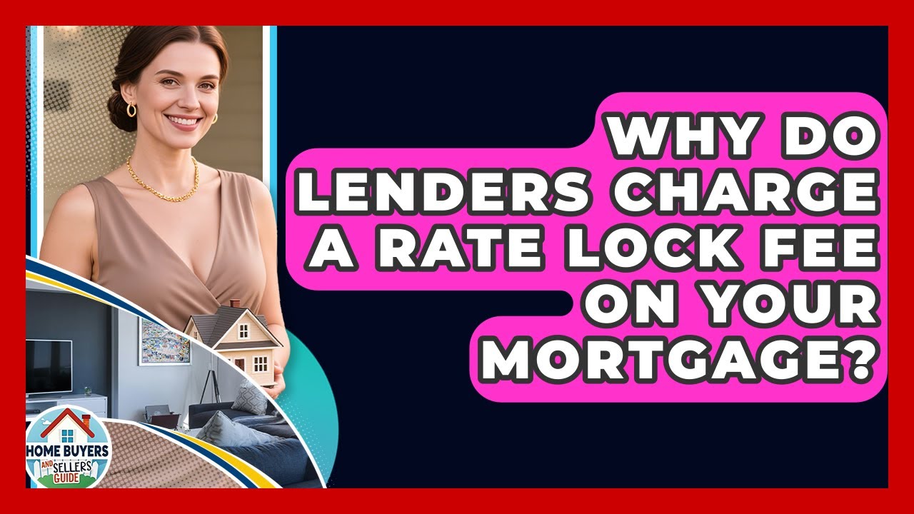 Why Do Lenders Charge A Rate Lock Fee On Your Mortgage? - Home Buyers ...