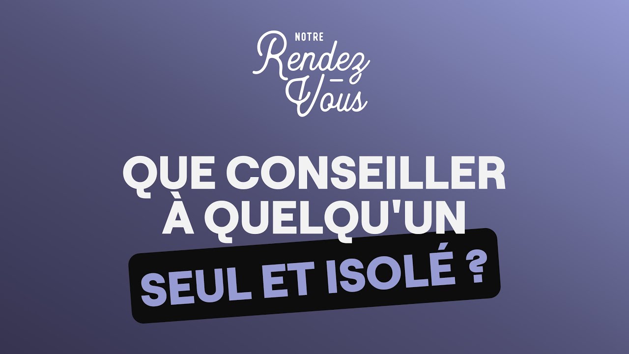 #67 Que conseiller à quelqu'un qui se sent seul et isolé ? - YouTube
