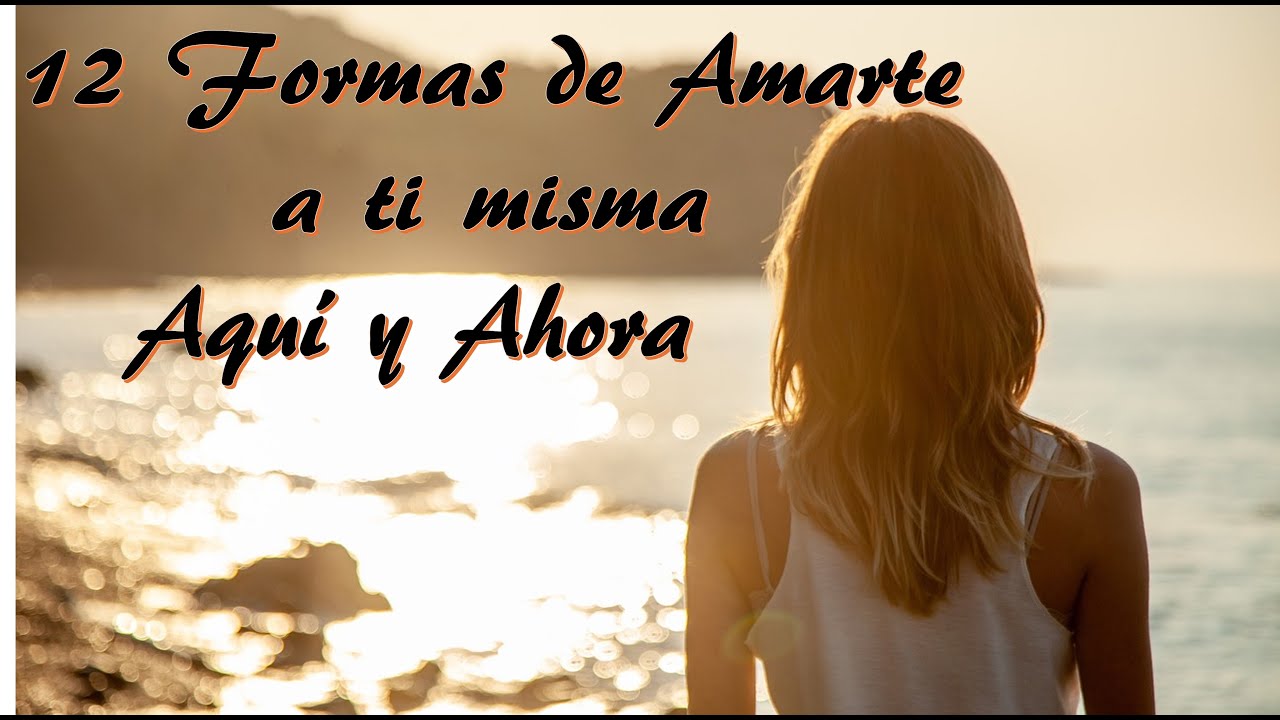 12 formas de amarte a ti mismo ahora y siempre, Louise Hay - YouTube