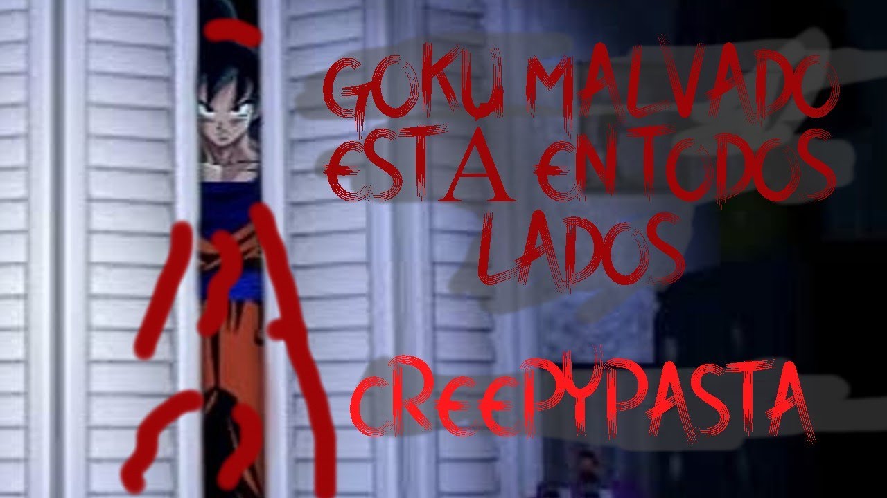 GOKU ES MALO Y ESTÁ EN TODOS LADOS I CREEPYPASTA I AWITA B - YouTube