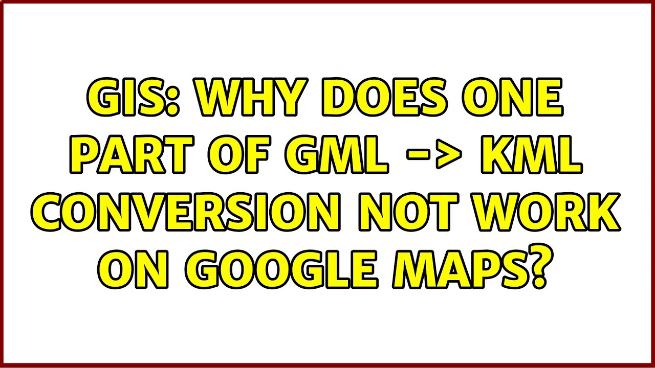 GIS Why Does One Part Of GML KML Conversion Not Work On Google Maps GIS Why Does One Part Of GML KML Conversion Not Work On Google Maps