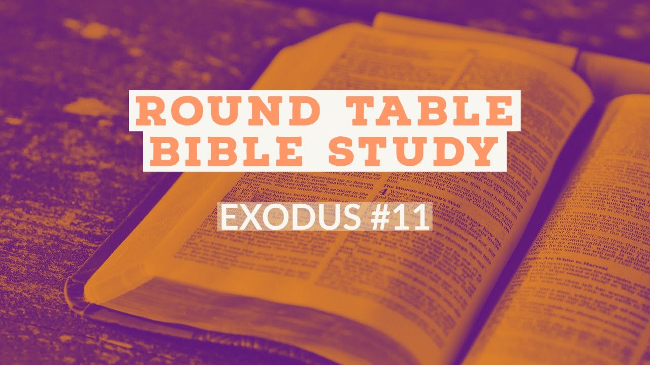 Round Table Bible Study Exodus #11 - YouTube